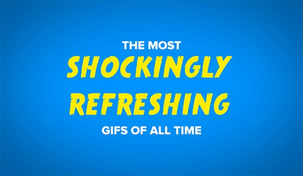 The 19 Most Shockingly Refreshing GIFs Of All Time