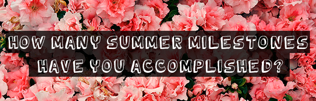 How Many Summer Milestones Have You Accomplished?