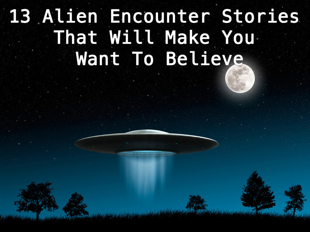 13 Alien Encounter Stories That Will Make You Want To Believe
