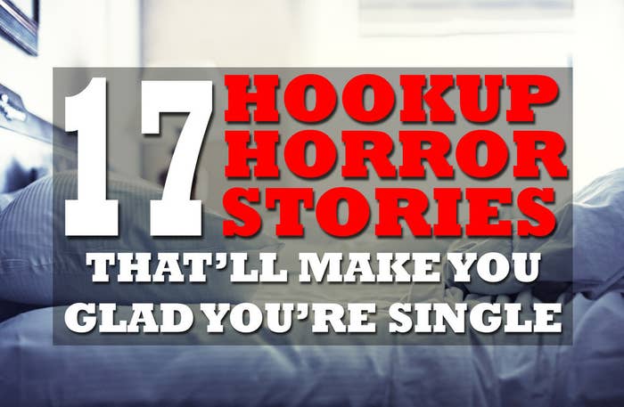 17 Hookup Horror Stories That Give Sex A Bad Name