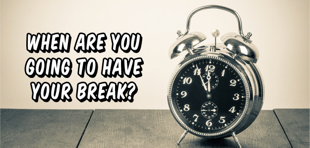 What Should You Do On Your Break?