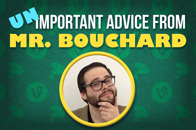 Unimportant Advice From Mr. Bouchard
