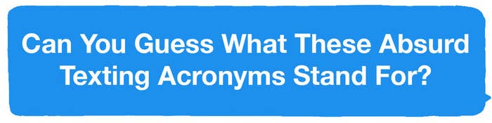 Can You Guess What These Absurd Texting Acronyms Stand For?