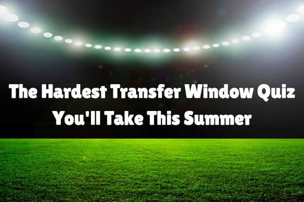 The Hardest Transfer Window Quiz You'll Take This Summer