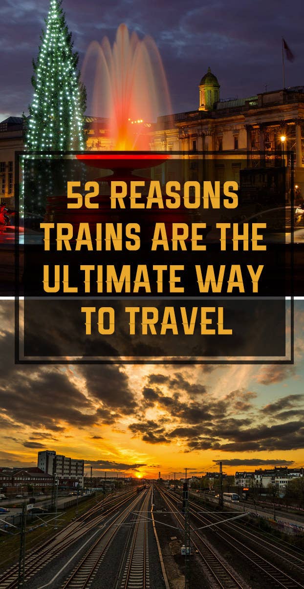 52 Reasons Why Trains Are The Ultimate Way To Travel