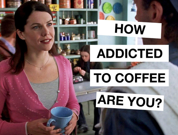 How Addicted To Coffee Are You Really - BuzzFeed News