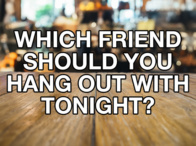 Which Friend Should You Hang Out With Tonight