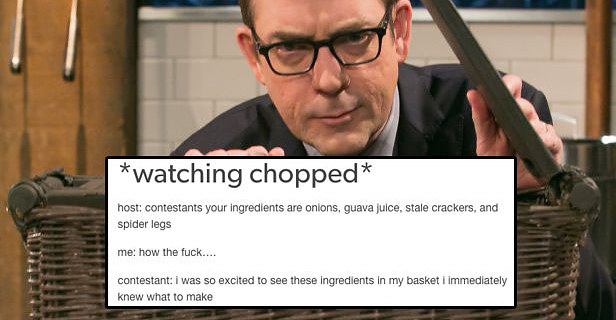 17 Hilarious Tumblr Posts About "Chopped" That'll Make You Laugh Out Loud