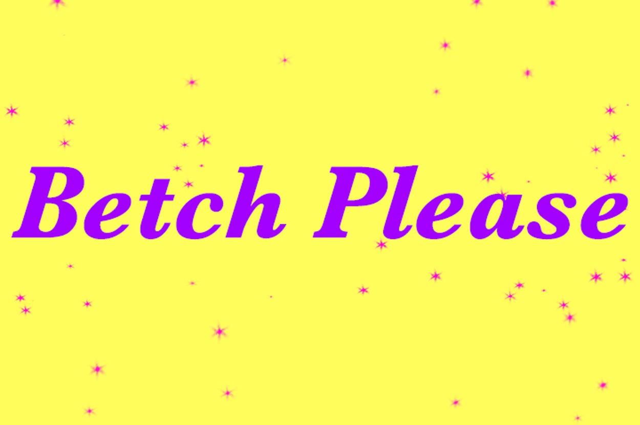 How Much Of A Betch Are You Really?