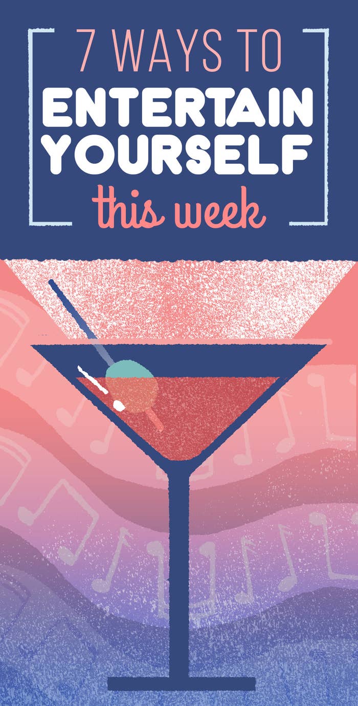 7 Things You Should Definitely Do This Week