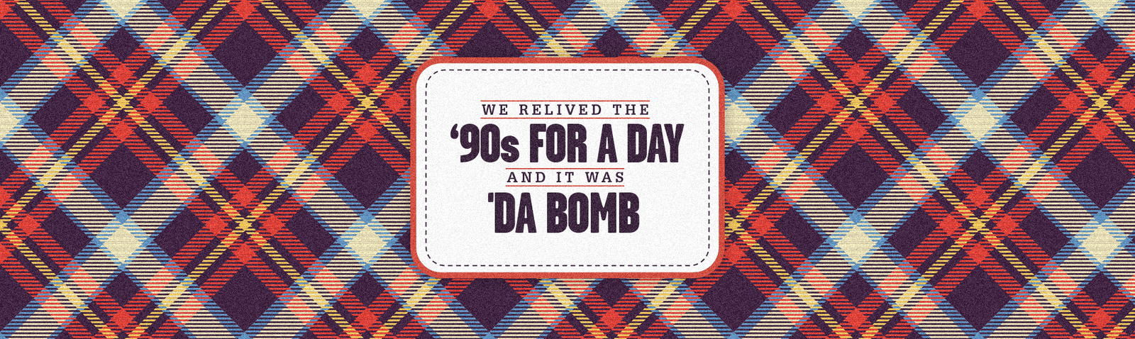 We Relived The ‘90s For A Day And It Was "Da Bomb"
