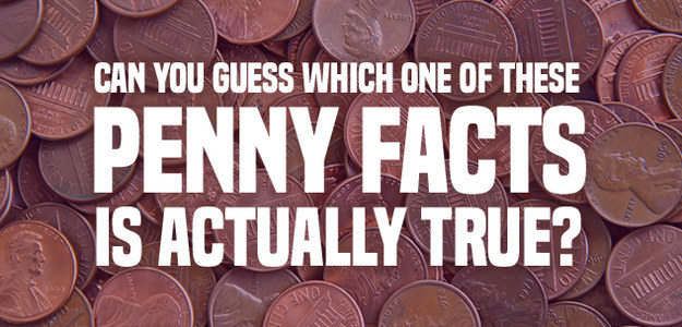 Can You Guess Which One Of These Penny Facts Is Actually True?