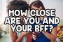 This Quiz Will Prove How Strong Your Friendship Is With Your Best Friend