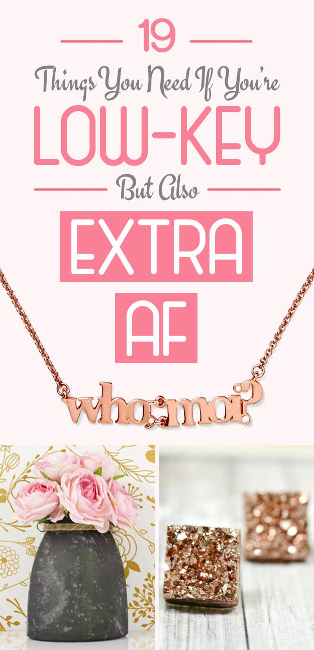 19 Things You Need If You're Low-Key But Also Extra AF