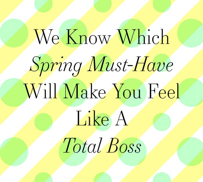 We Know Which Spring Must-Have Will Make You Feel Like A Total Boss