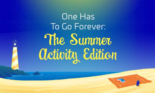 One Has To Go Forever: The Summer Fun Edition