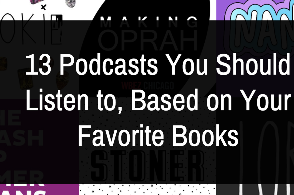13 Podcasts You Should Listen To, Based On Your Favorite Books