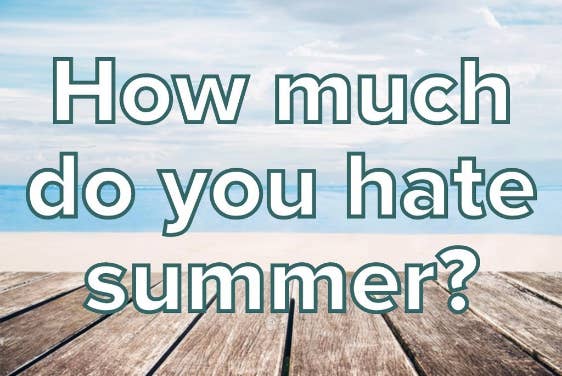 How Much Do You Totally Hate Summer?