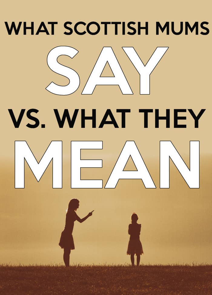 37 Things That Scottish Mums Say That Mean Something Totally Different