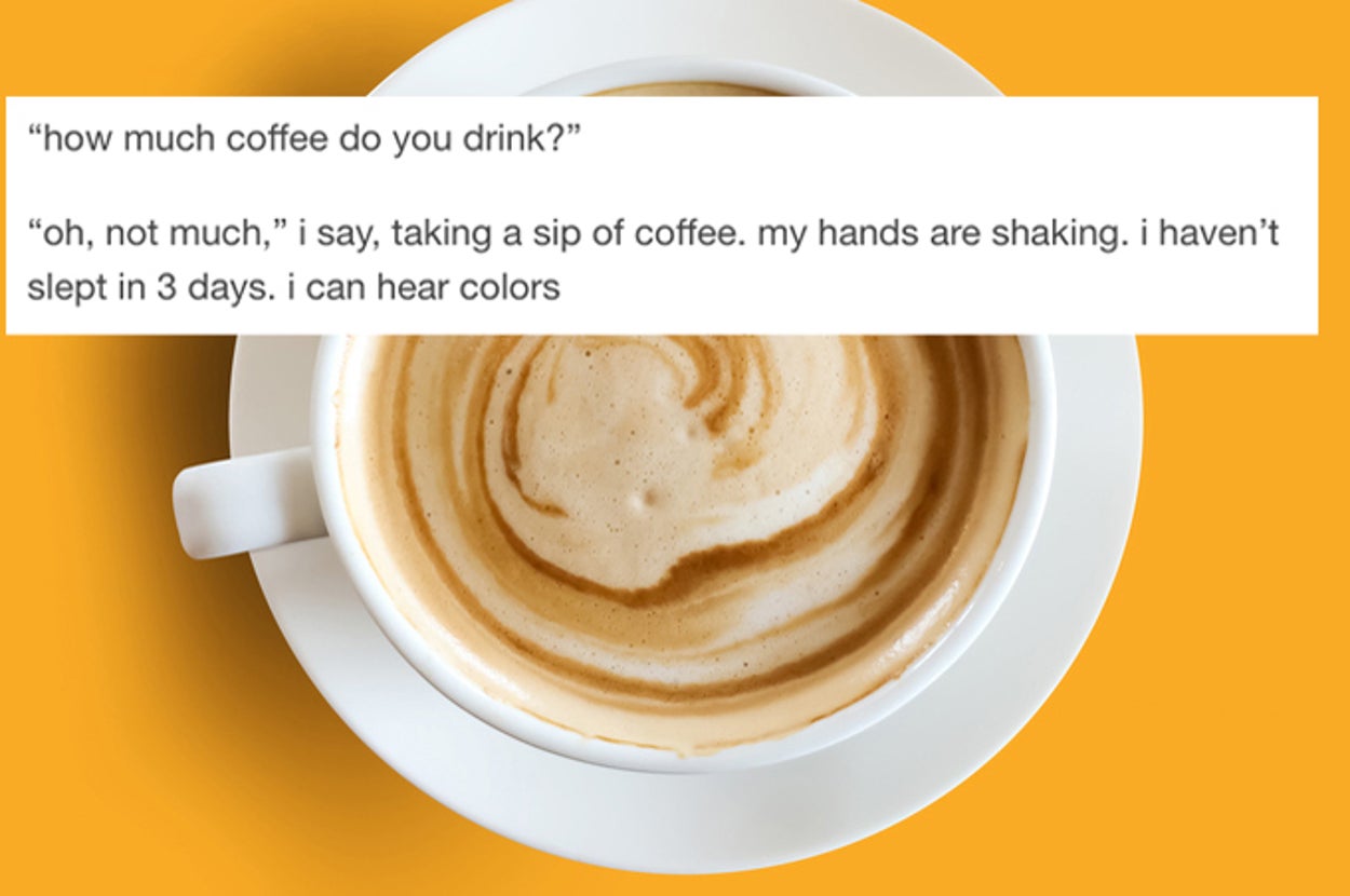 18 Real AF Tumblr Posts That Sum Up How You Feel About Coffee