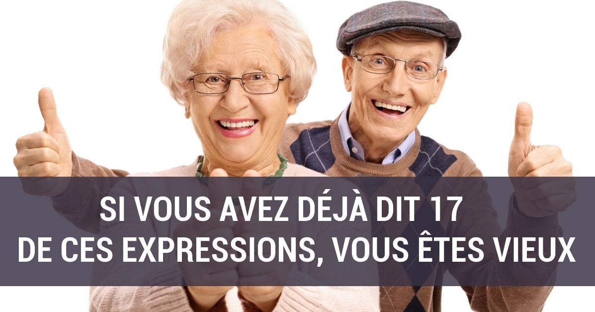 Si vous avez déjà dit 17 de ces expressions, vous êtes un vieux