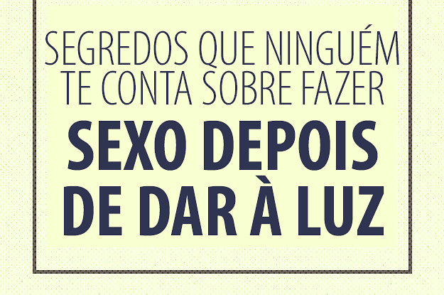 43 Segredos Que Ninguém Te Conta Sobre O Sexo Depois Do Parto