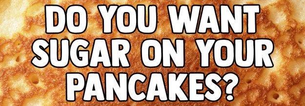 Build Some Pancakes And We'll Reveal Your Deepest Fear