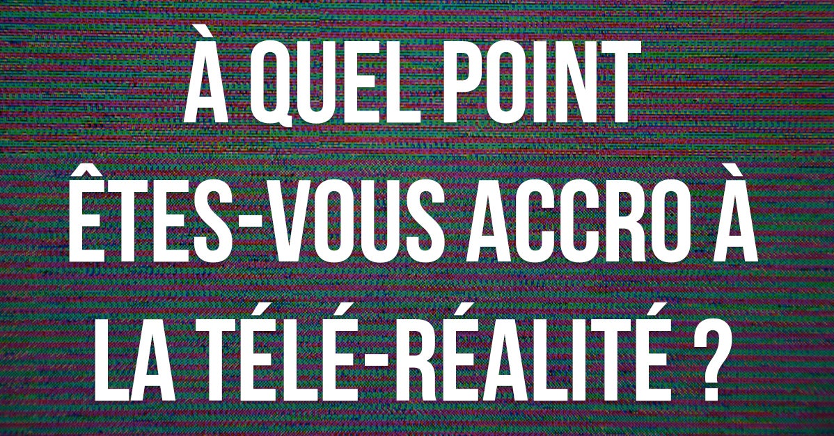 À quel point êtes-vous accro à la télé-réalité