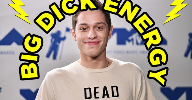 90 Things That Have More Big Dick Energy Than Pete Davidson