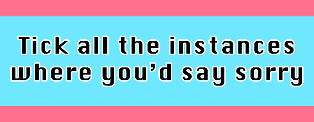 Sorry, Can You Take This Quiz To Find Out How Much You Apologise ...