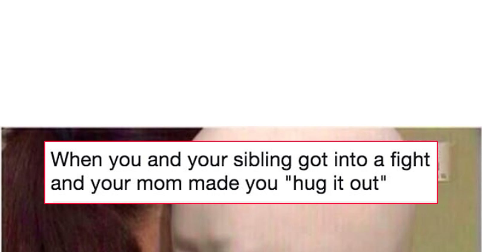 19 Jokes That Will Mean Nothing To You Unless You Have A Sibling