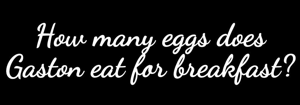 How Many Eggs Did Gaston Eat