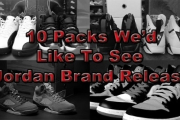 10 Packs We'd Like to See Jordan Brand Release | Complex